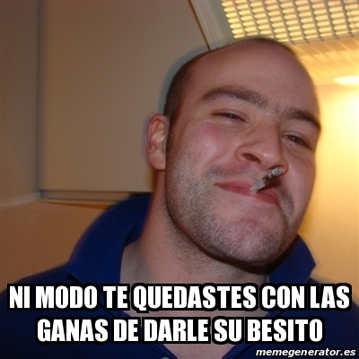 Meme Greg - ni modo te quedastes con las ganas de darle su besito ...