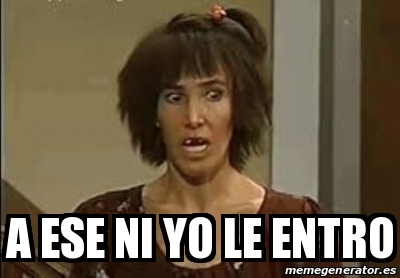 Meme Personalizado - a ese ni yo le entro - 31288048