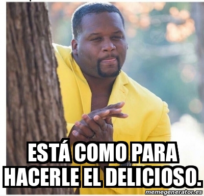 Meme Personalizado - EstÃ¡ como para hacerle el delicioso. - 31288091