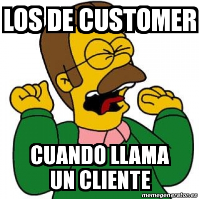 Meme Personalizado - Los de customer cuando llama un cliente - 31288285