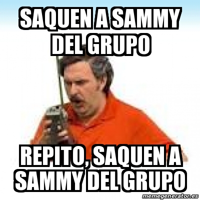 Meme Personalizado - Saquen a Sammy del grupo Repito, saquen a Sammy ...