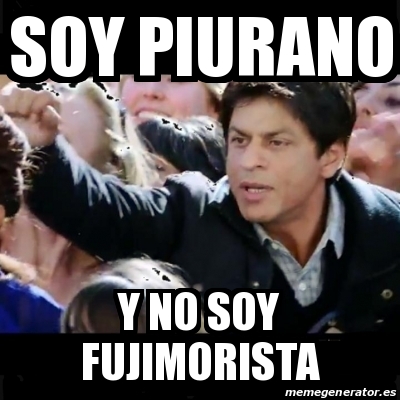Meme Personalizado - Soy piurano Y no soy fujimorista - 31289002