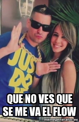 Meme Personalizado - Que no ves que se me va el flow - 31289070