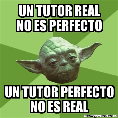 Meme Yoda - un tutor real no es perfecto un tutor perfecto no es real ...