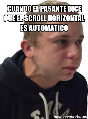Meme Personalizado - Cuando el pasante dice que el scroll horizontal es ...