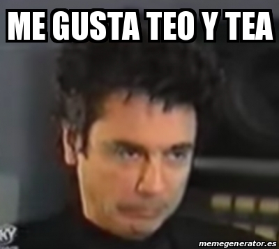 Meme Personalizado - me gusta teo y tea - 31289714