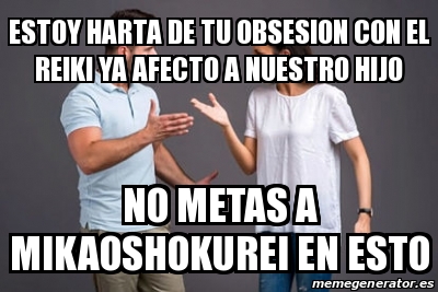 Meme Personalizado - Estoy harta de tu obsesion con el Reiki ya afecto ...