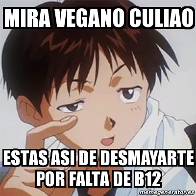 Meme Personalizado - mira vegano culiao estas asi de desmayarte por ...