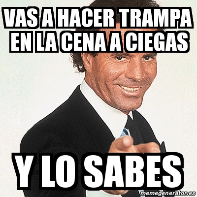 Meme Julio Iglesias - Vas a hacer trampa en la cena a ciegas Y LO SABES ...