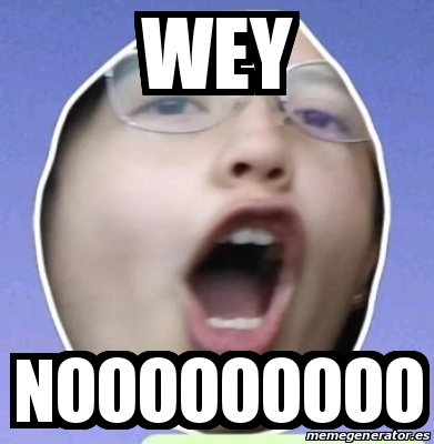 Meme Personalizado - Wey Nooooooooo - 31290446