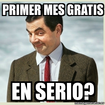 Meme Mr Bean - Primer mes gratis En serio? - 31290508