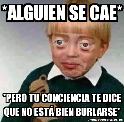 Meme Personalizado - *alguien se cae* *Pero tu conciencia te dice que ...