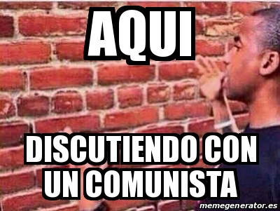 Meme Personalizado - Aqui Discutiendo con un comunista - 31290986
