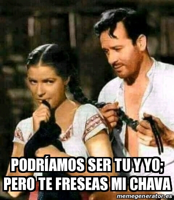 Meme Personalizado - PodrÃ­amos ser tu y yo; pero te freseas mi chava ...