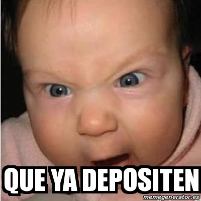 Meme Bebe furioso - QUE YA DEPOSITEN - 31291212