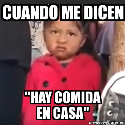Meme Personalizado - cuando me dicen "hay comida en casa" - 31291223