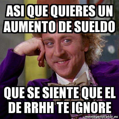 Meme Willy Wonka - Asi que quieres un aumento de sueldo Que se siente ...