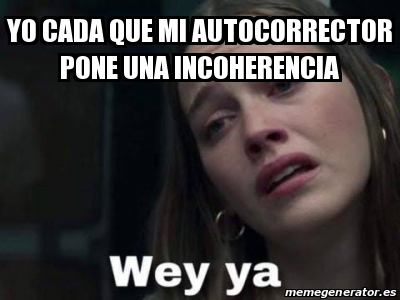 Meme Personalizado - Yo cada que mi autocorrector pone una incoherencia ...
