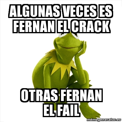 Meme Kermit the frog - Algunas veces es fernan el crack Otras fernan el ...