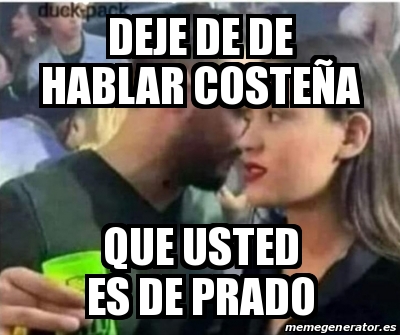 Meme Personalizado - Deje de de hablar costeÃ±a Que usted es de Prado ...