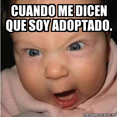 Meme Bebe furioso - cuando me dicen que soy adoptado. - 31292021