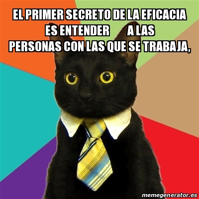 Meme Business Cat - El primer secreto de la eficacia es entender a las ...