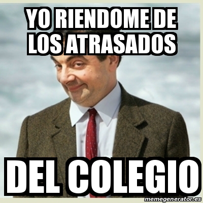Meme Mr Bean - yo riendome de los atrasados del colegio - 31292470