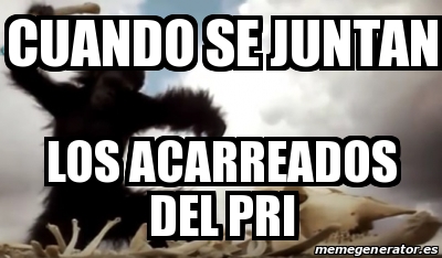 Meme Personalizado - cuando se juntan los acarreados del pri - 31292589
