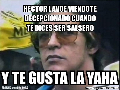 Meme Personalizado - Hector Lavoe viendote decepcionado cuando te dices ...