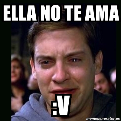 Meme crying peter parker - ella no te ama :v - 31293723