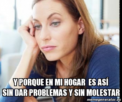 Meme Personalizado - Y porque en mi hogar es asÃ­ sin dar problemas y ...