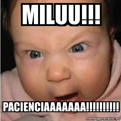 Meme Bebe furioso - MILUU!!! PACIENCIAAAAAAA!!!!!!!!!! - 31294226