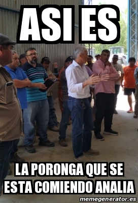 Meme Personalizado - asi es la poronga que se esta comiendo analia ...