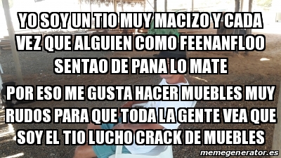 Meme Personalizado - Yo soy un tio muy macizo y cada vez que alguien ...