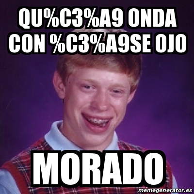 Meme Bad Luck Brian - Qu%C3%A9 onda con %C3%A9se ojo Morado - 31294890