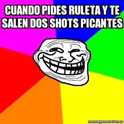 Meme Troll - Cuando pides ruleta y te salen dos shots picantes - 31294940