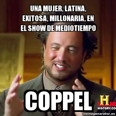 Meme Ancient Aliens - Una mujer, latina, exitosa, millonaria, en el ...
