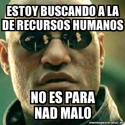 Meme What If I Told You - estoy buscando a la de recursos humanos no es ...