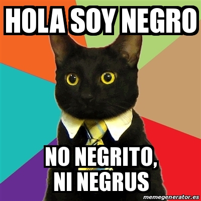 Meme Business Cat - hola soy negro no negrito, ni negrus - 31295922