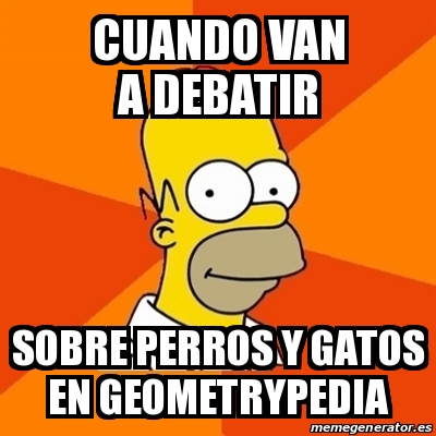 Meme Homer - CUANDO VAN A DEBATIR SOBRE PERROS Y Gatos en geometrypedia ...