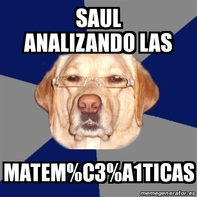 Meme Perro Racista - Saul analizando las Matem%C3%A1ticas - 31296424