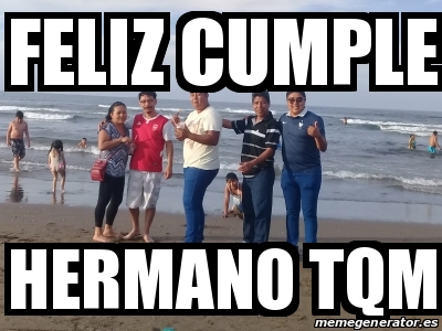 Meme Personalizado - Feliz cumple Hermano tqm - 31296833