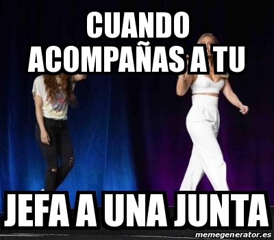 Meme Personalizado - Cuando acompaÃ±as a tu Jefa a una junta - 31296940