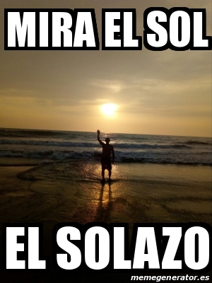 Meme Personalizado - Mira el sol El solazo - 31297276