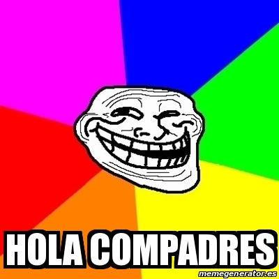 Meme Troll - hola compadres - 31297379