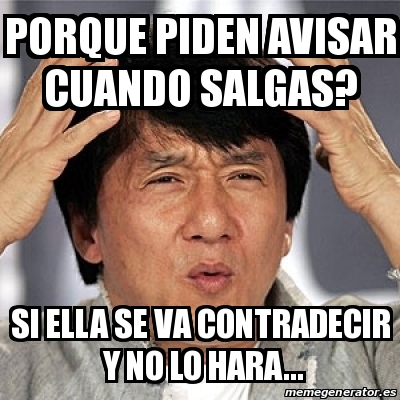 Meme Jackie Chan - PORQUE PIDEN AVISAR CUANDO SALGAS? SI ELLA SE VA ...