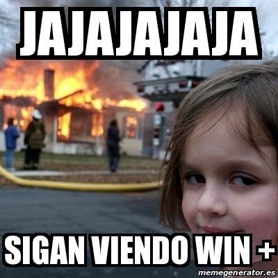Meme Disaster Girl - Jajajajaja Sigan viendo WIN + - 31297583