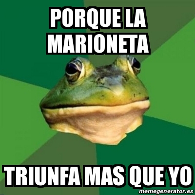 Meme Foul Bachelor Frog - porque la marioneta triunfa mas que yo - 31297875