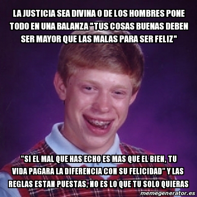 Meme Bad Luck Brian - la justicia sea divina o de los hombres pone todo ...