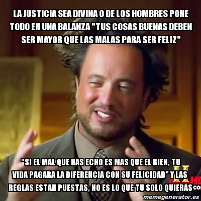 Meme Ancient Aliens - la justicia sea divina o de los hombres pone todo ...
